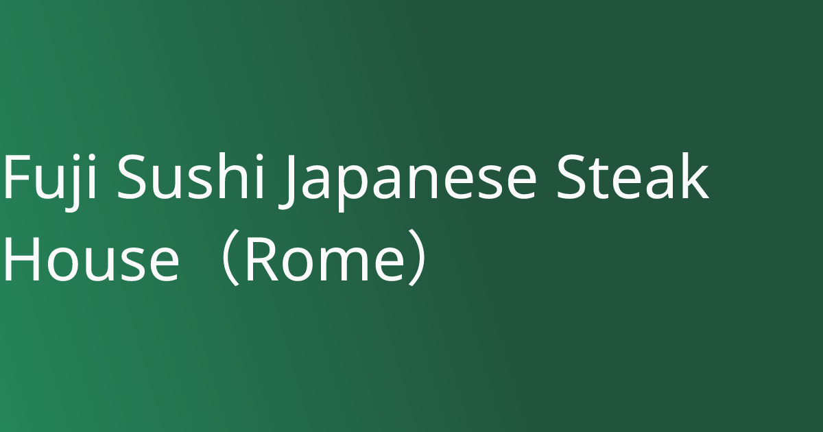 Best Japanese in Rome, NY | Fuji Sushi Japanese Steak House（Rome ...